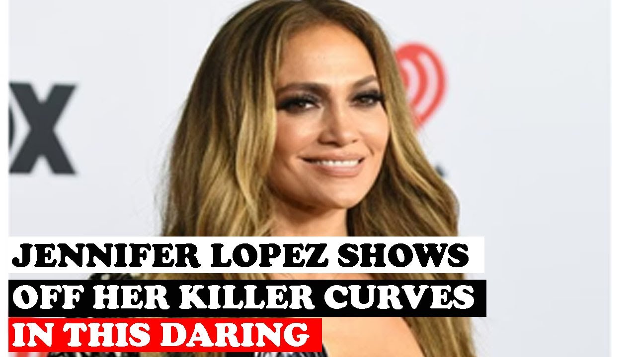 JENNIFER LOPEZ SHOWS OFF HER KILLER CURVES IN THIS DARING - YouTube