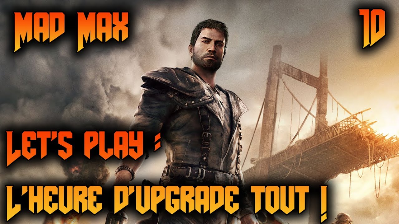 Mad Max Let's play : Ep 10 L'heure d'upgrade tout ! - YouTube