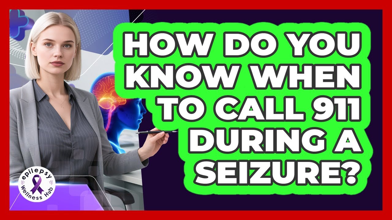 How Do You Know When To Call 911 During A Seizure? - Epilepsy Wellness ...