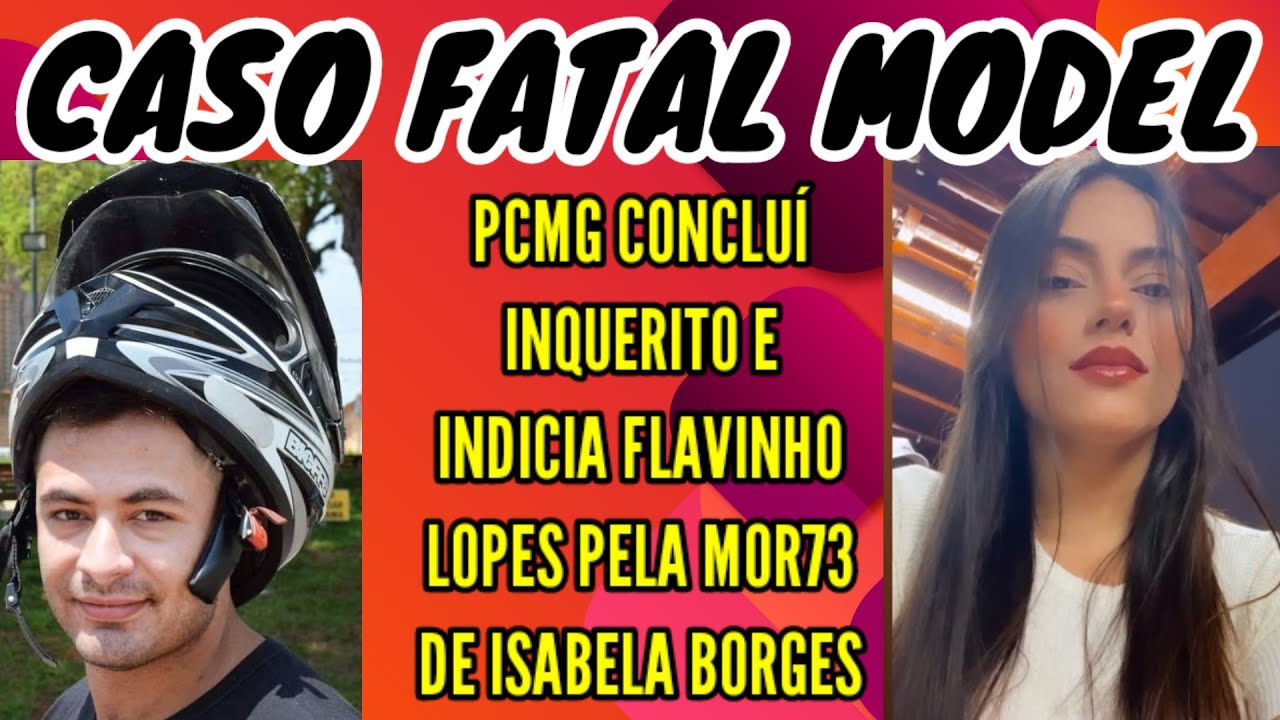 CASO FATAL MODEL - FLÁVINHO LOPES INDICIADO PELA M0R73 DE ISABELA BORGES. - YouTube