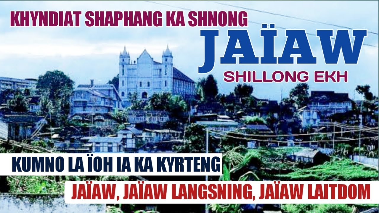 Nangno la ioh ia ka kyrteng shnong JAÏAW, JAÏAW LANGSNING, JAÏAW ...
