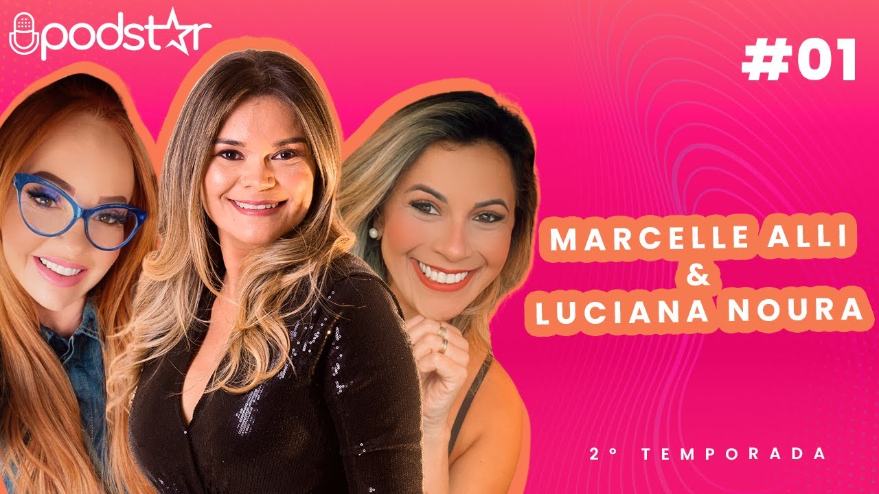 PodStar Ep #001 - Temporada 2 - Marcelle Alli & Luciana Noura - YouTube