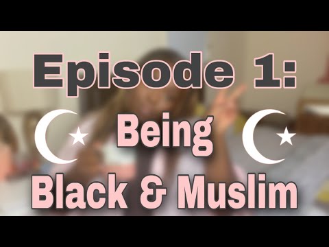 ELWEA || EPISODE 1 - BEING BLACK & MUSLIM