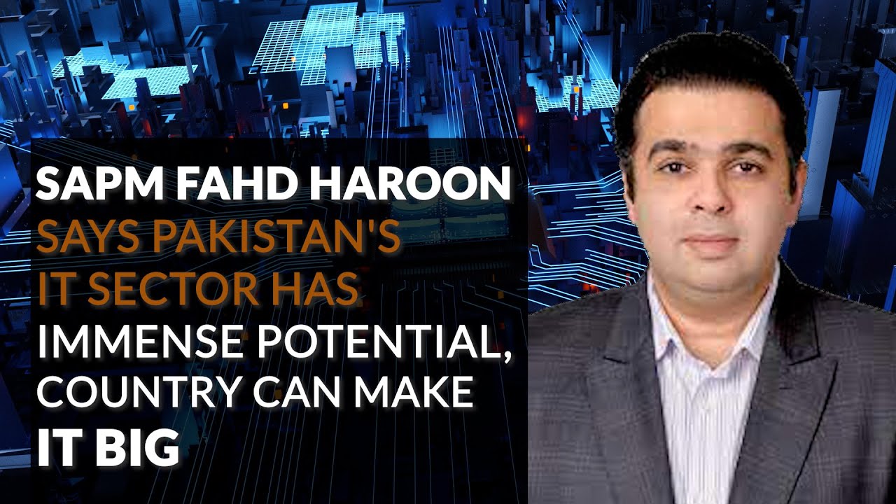 SAPM Fahd Haroon says Pakistan's IT sector has immense potential ...