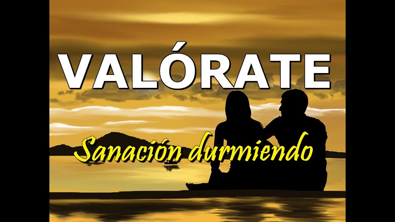 Sanación durmiendo. "VALÓRATE" Valorarse a sí mismo. Afirmaciones - YouTube