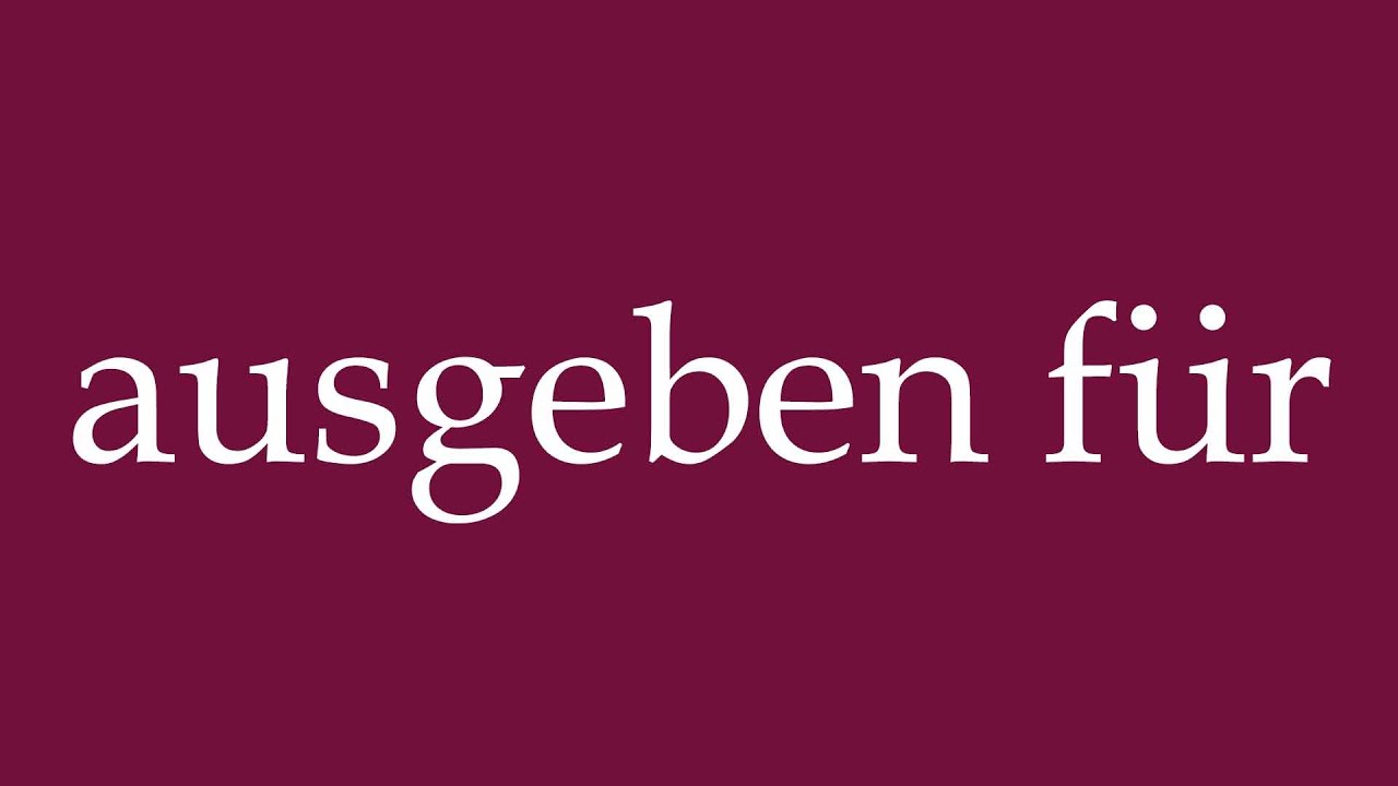 How to Pronounce ''ausgeben für'' (spend for) Correctly in German - YouTube