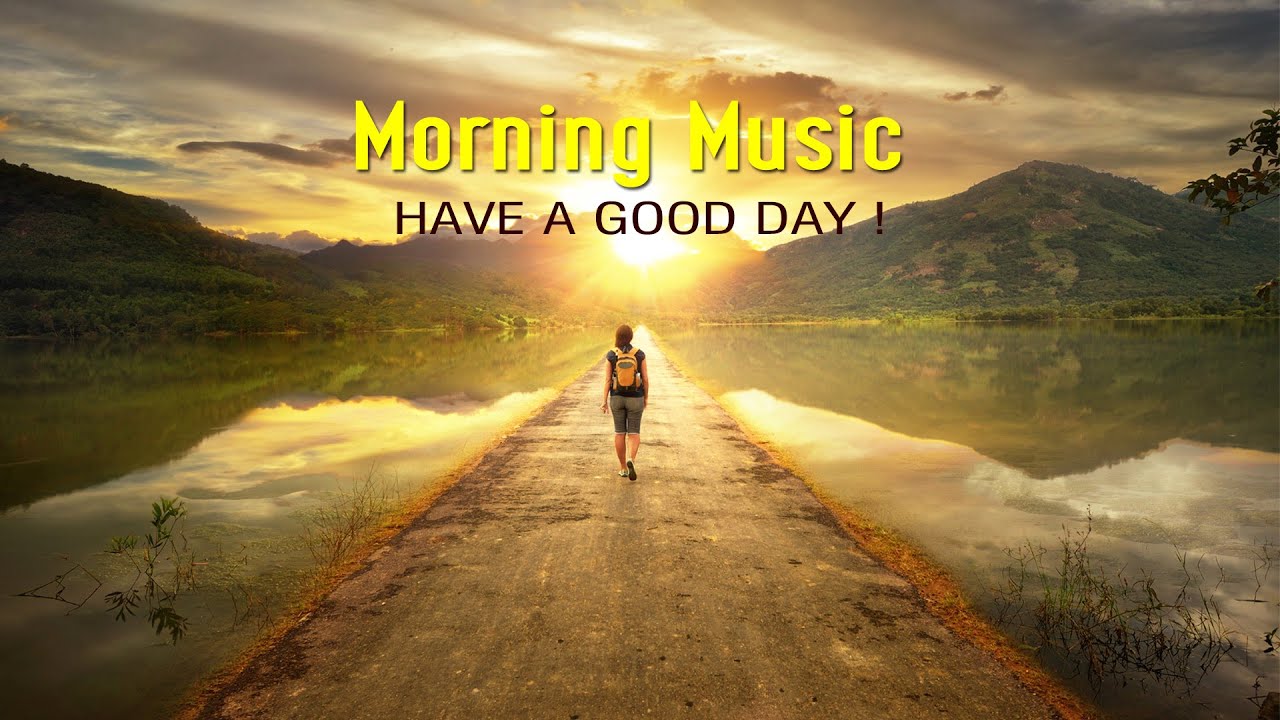 THE BEST GOOD MORNING MUSIC - Positive Morning Thoughts - Positive ...