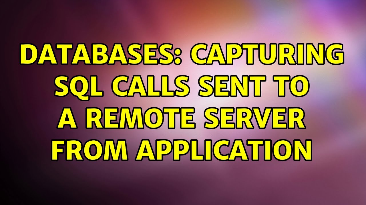 Databases: Capturing SQL calls sent to a remote server from application ...