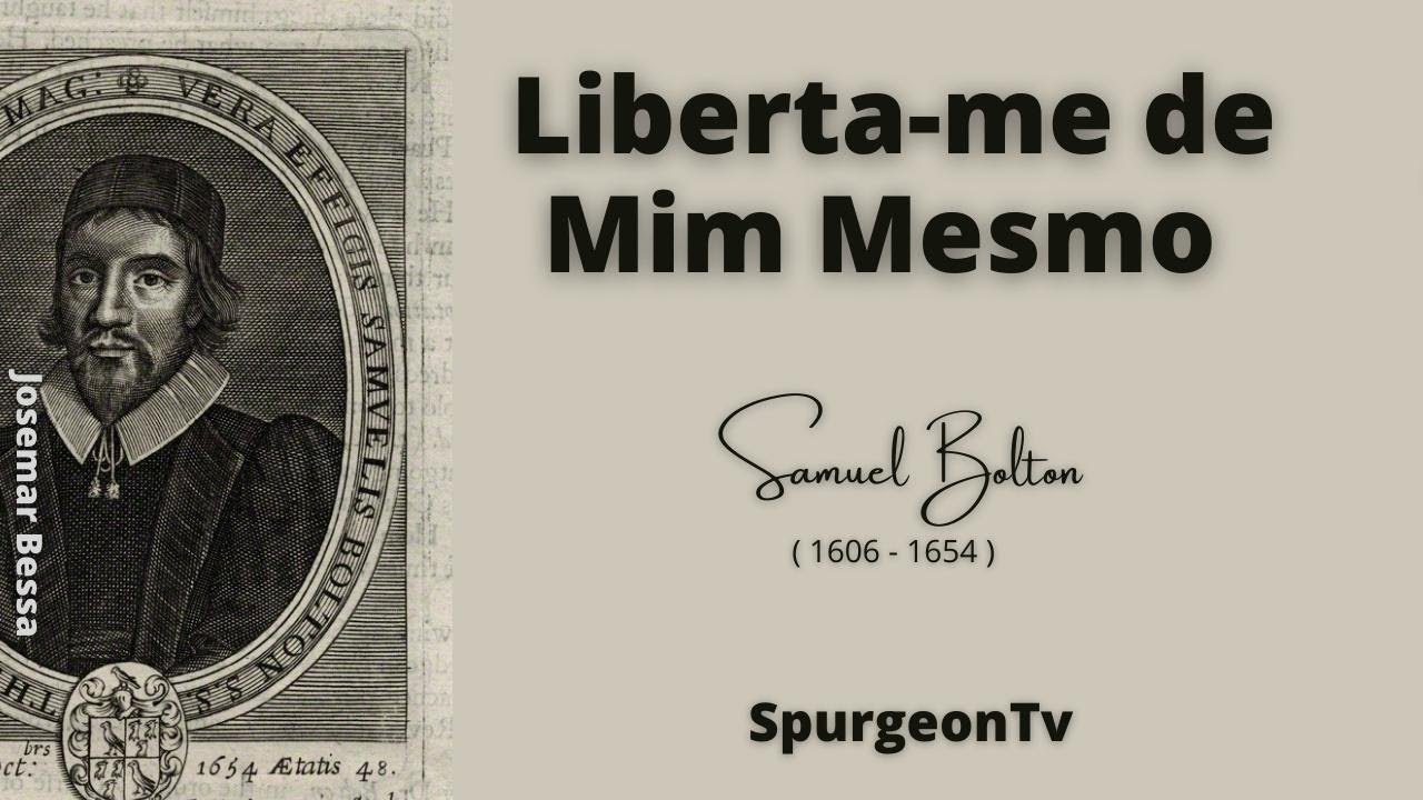 Liberta-me de Mim Mesmo | Samuel Bolton ( 1606 - 1654 ) - YouTube