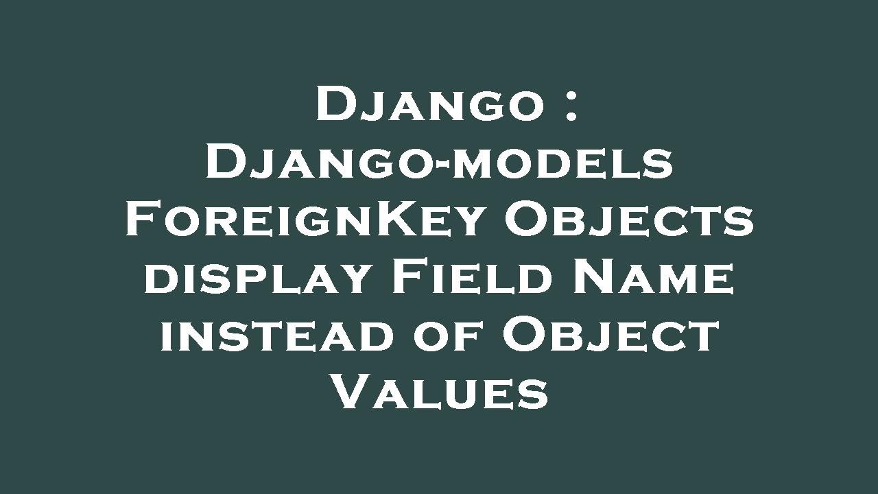 Django Django Models Foreignkey Objects Display Field Name Instead Of 0743