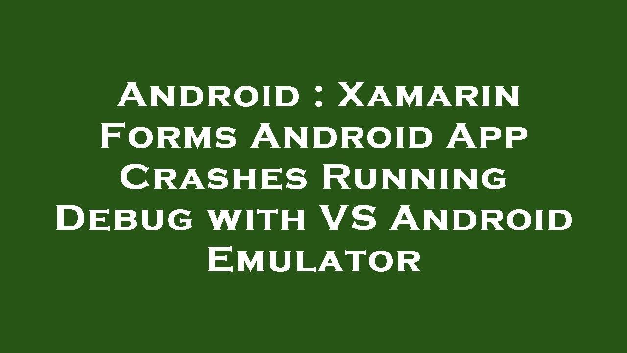 Android Xamarin Forms Android App Crashes Running Debug With Vs Android Emulator Youtube