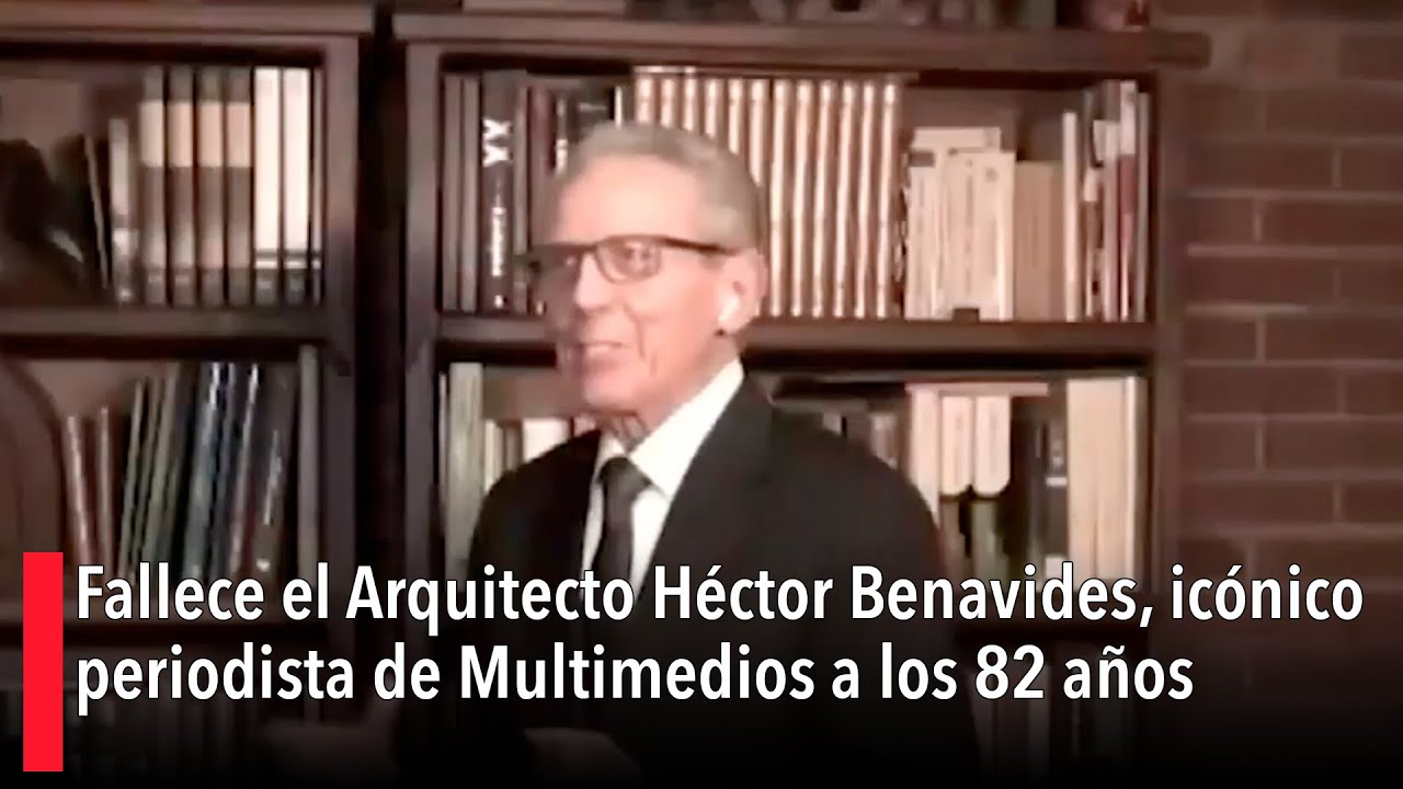 Fallece el Arquitecto Héctor Benavides, icónico periodista de ...