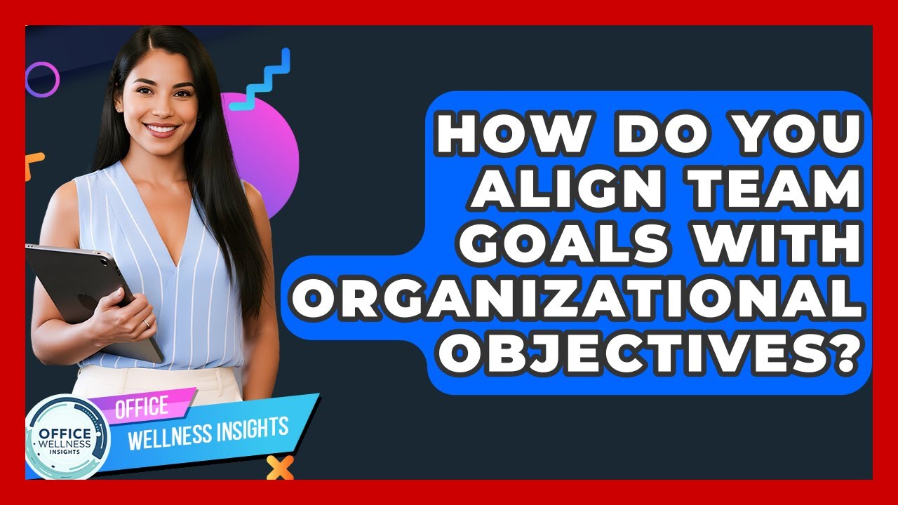 How Do You Align Team Goals With Organizational Objectives? - Office ...