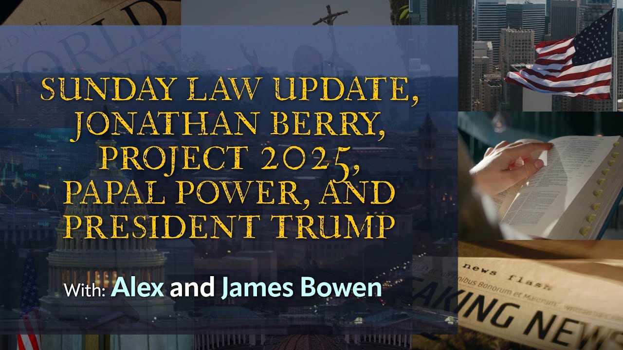 Sunday Law Update, Jonathan Berry, Project 2025, Papal Power, and ...