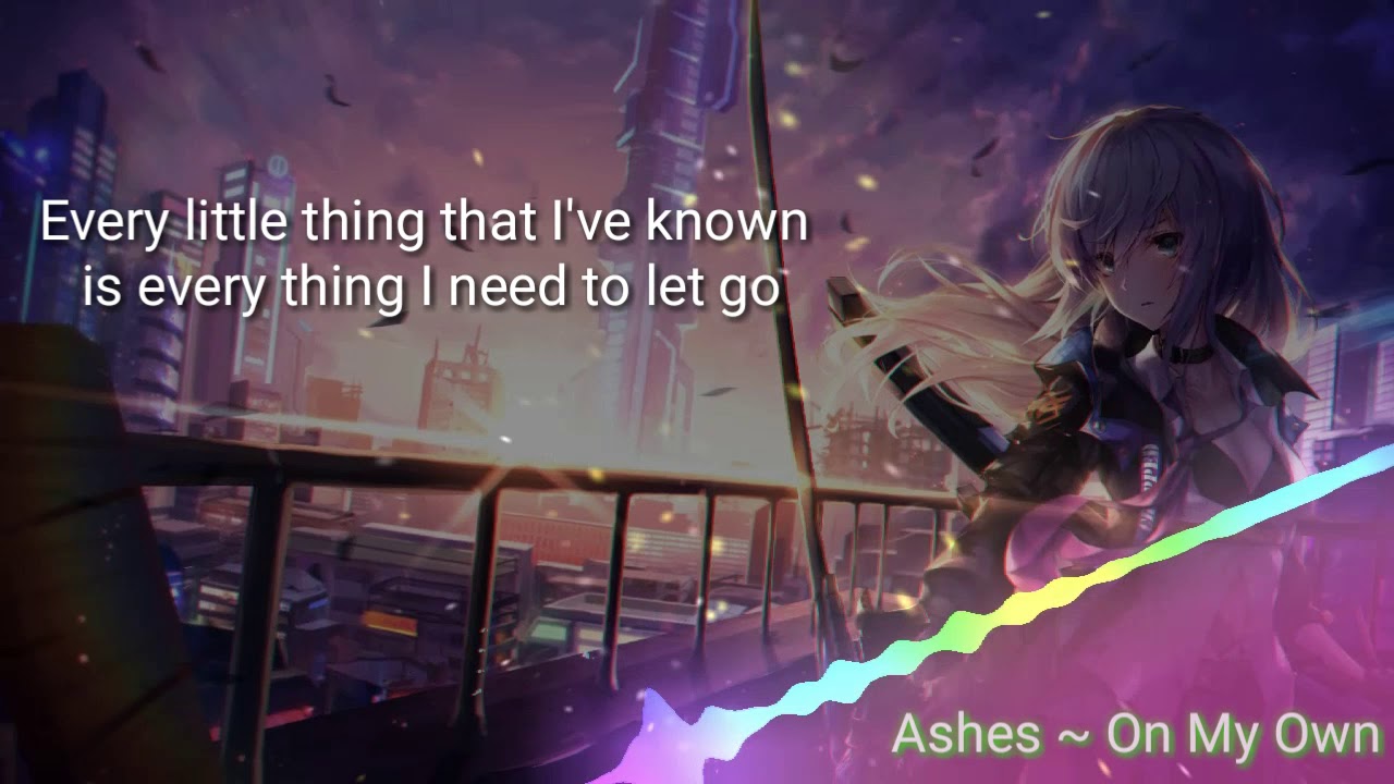 Nightcore ~ On My Own(Lyrics) ~Ashes - YouTube