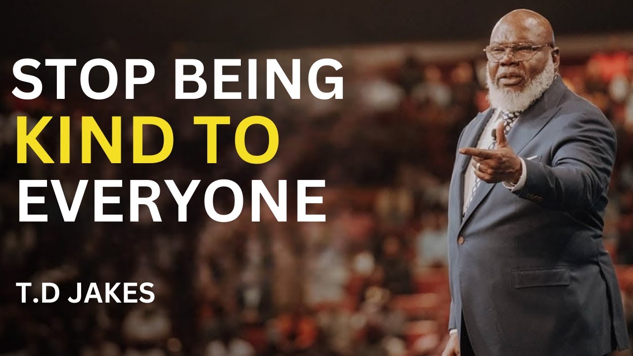 STOP BEING KIND TO EVERYONE | T.D JAKES | BEST MOTIVATIONAL SPEECH ...