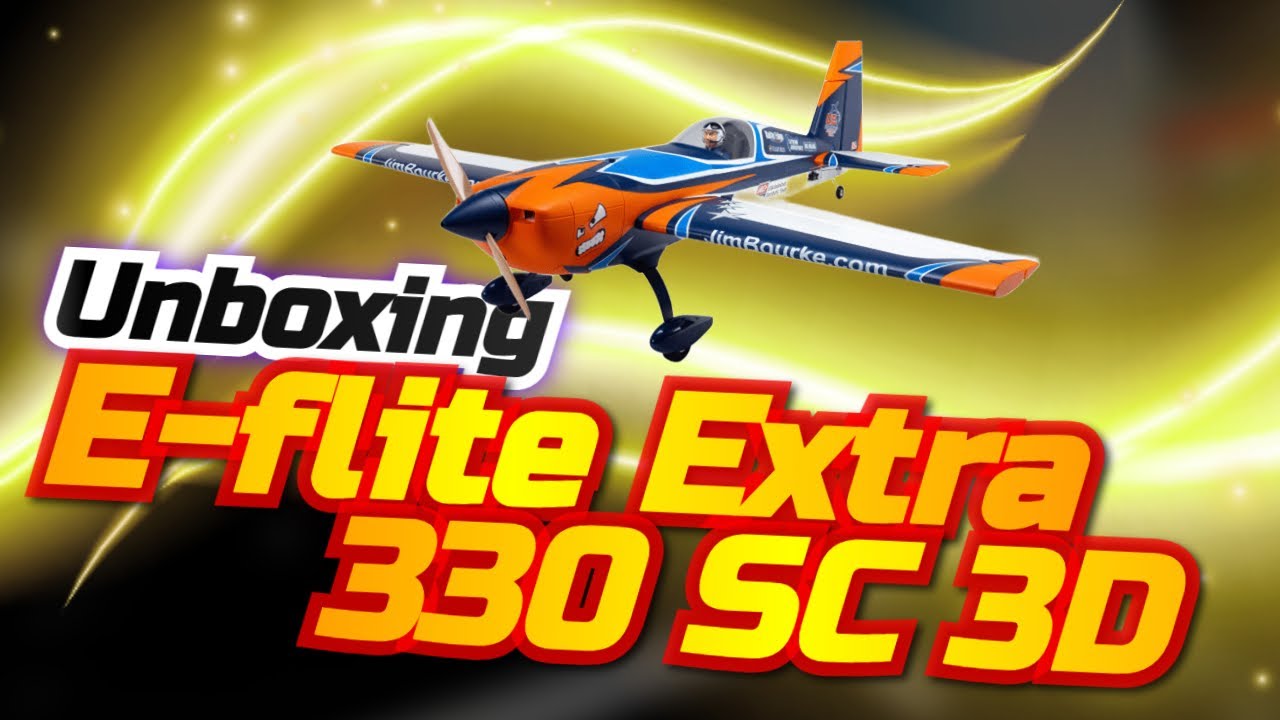 Unboxing E-flite Extra 330 SC 3D 1.3m - YouTube