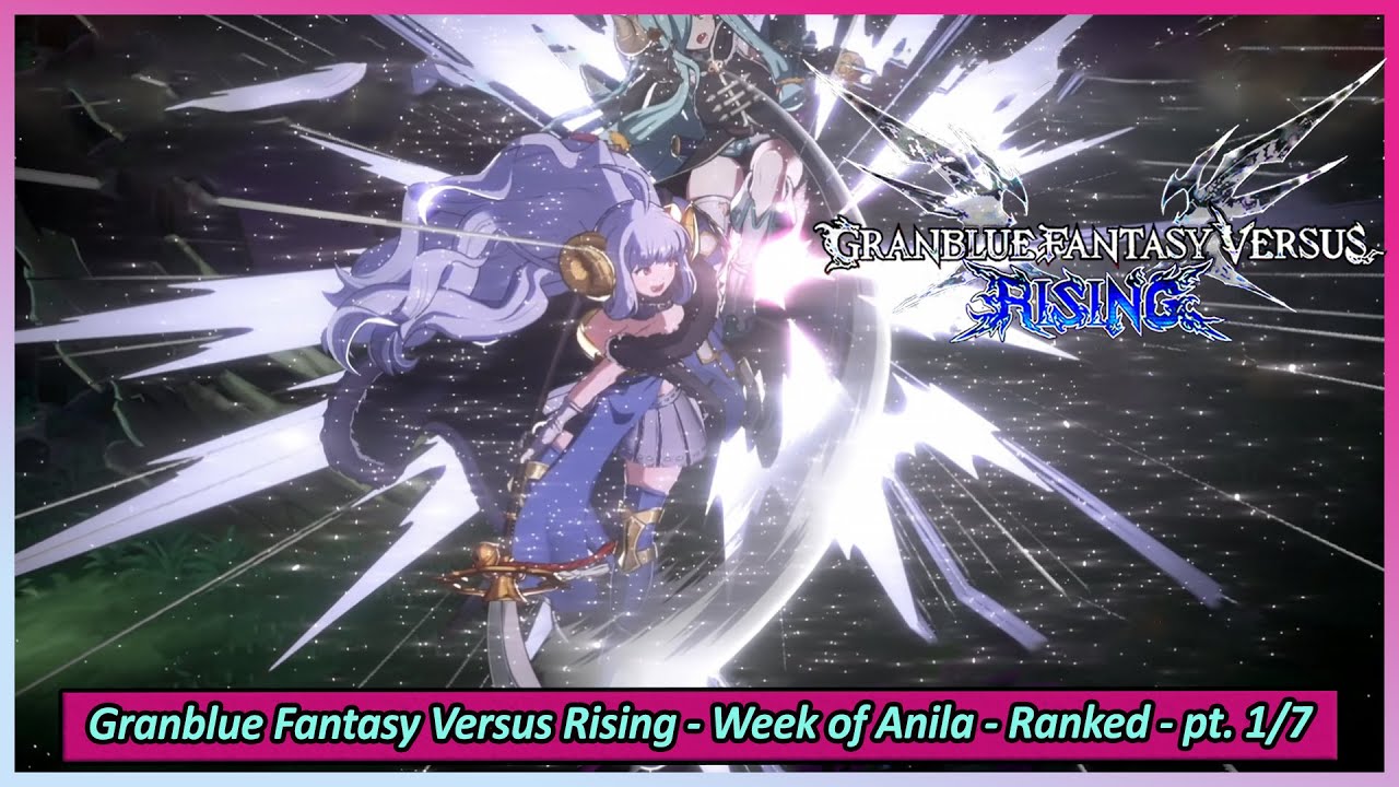 Ranked Matches - The Week of Anila - Part 1/7 - Granblue Fantasy Versus ...