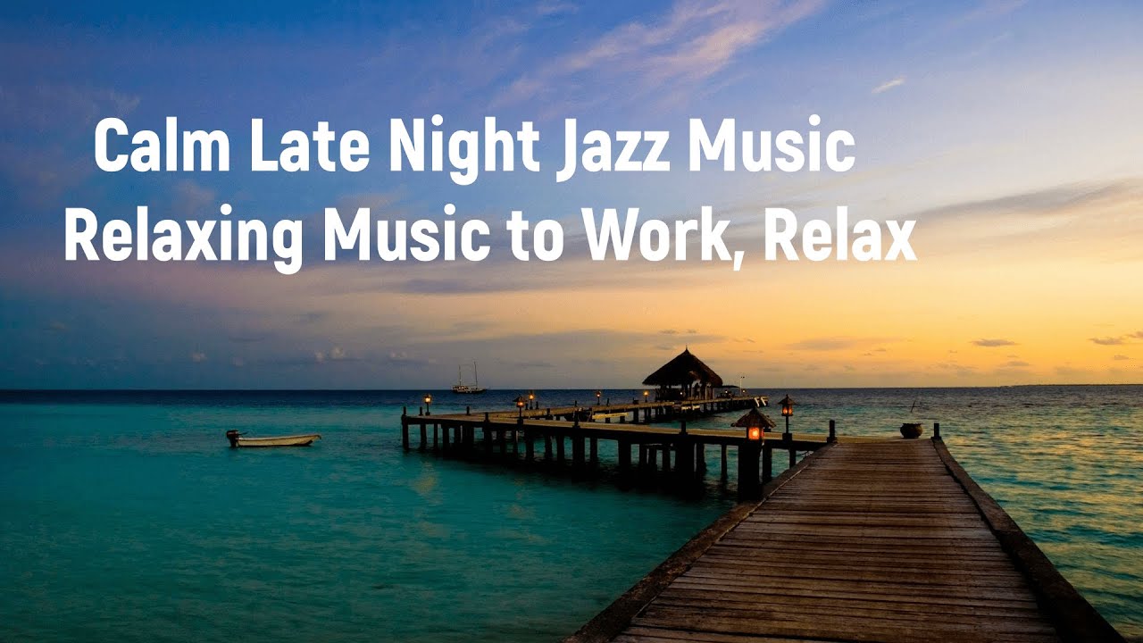 Calm Late Night Jazz Music - Relaxing Music to Work, Relax - YouTube