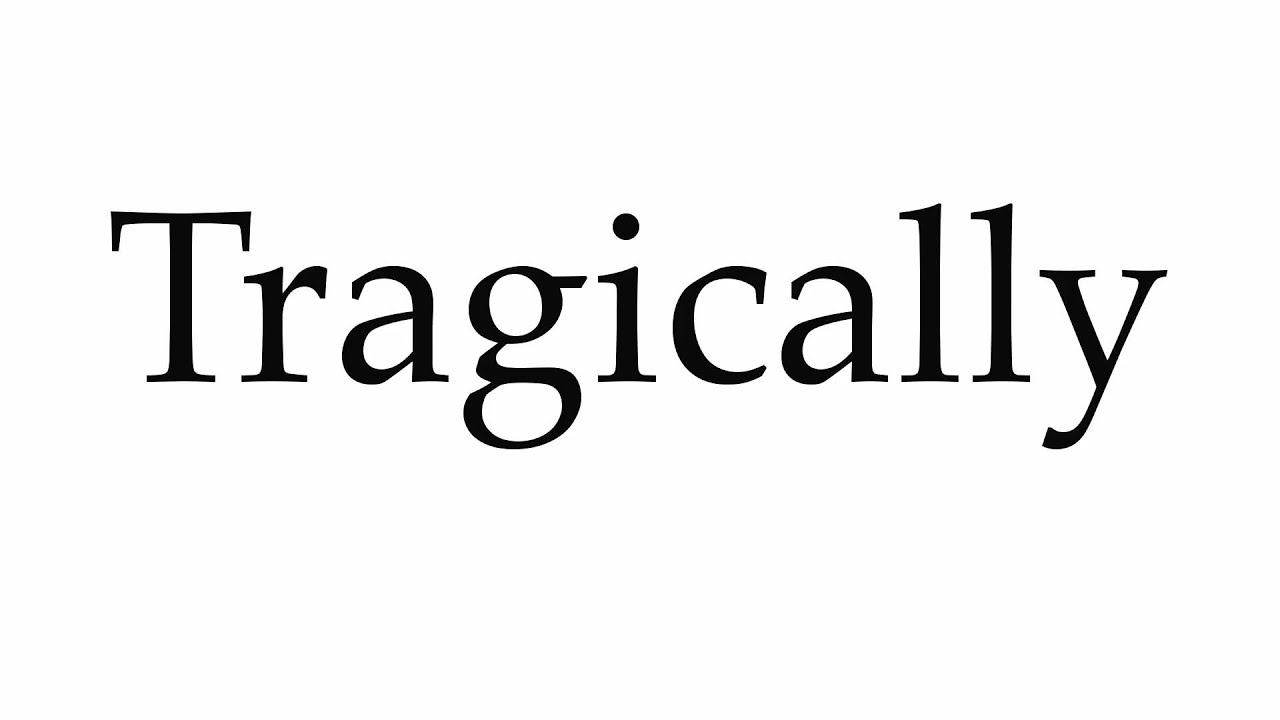 How to Pronounce Tragically - YouTube