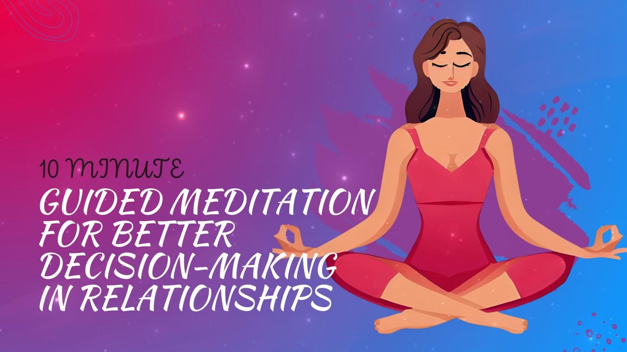 Meditation for Better Decision-Making in Relationships with 10 Minutes ...