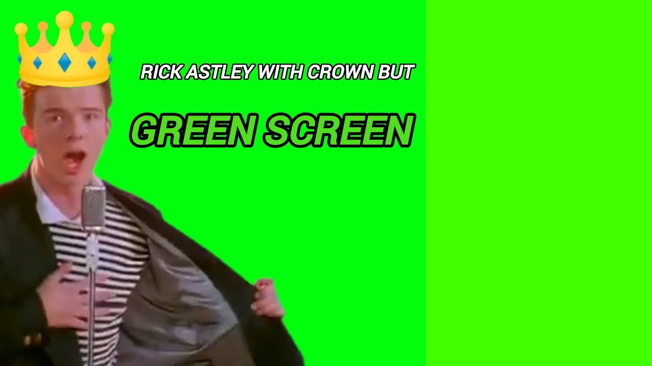 Rick Astley With Crown but Green Screen - YouTube