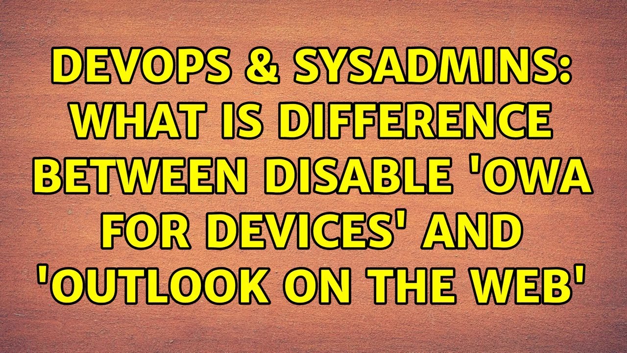 DevOps SysAdmins What Is Difference Between Disable OWA For Devices devops-sysadmins-what-is-difference-between-disable-owa-for-devices