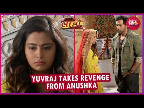 Yuvraj Takes Revenge From Anushka, Anushka To Know His Truth | Laado 2