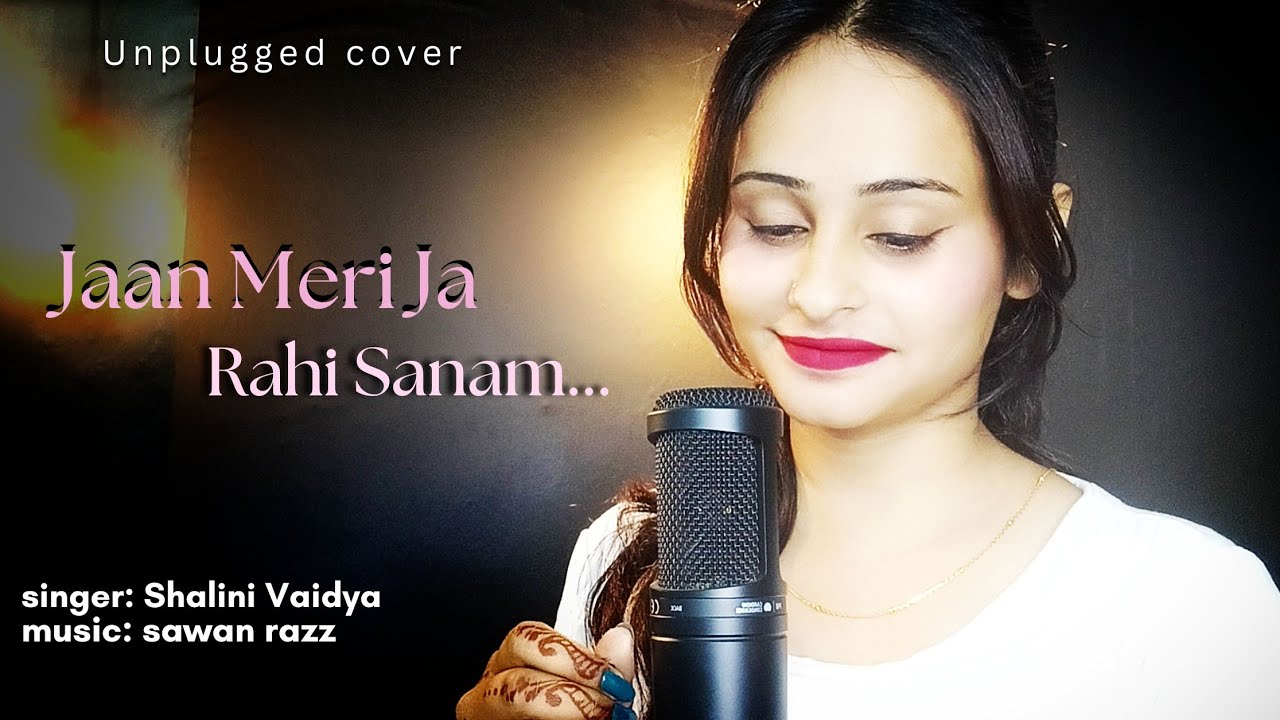 Jaan Meri Ja Rahi Sanam | Kya Mohabbat hai | Unplugged Cover | Shalini ...