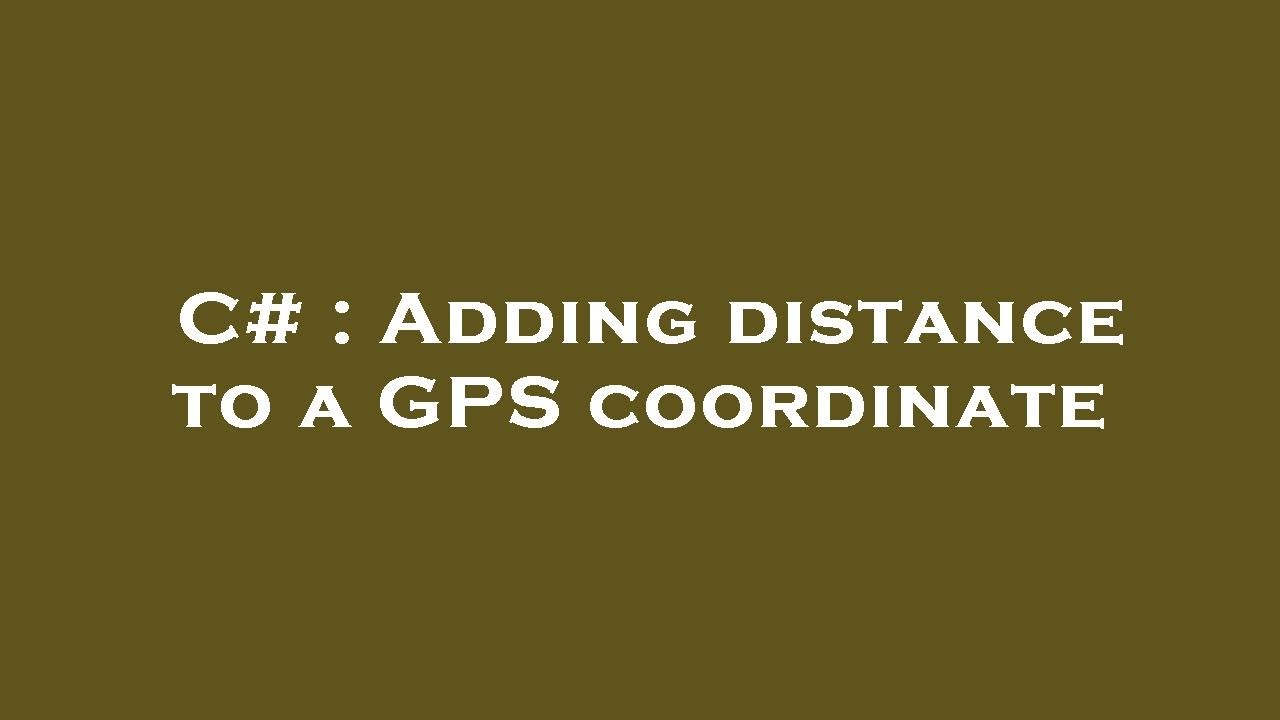 C# : Adding distance to a GPS coordinate - YouTube