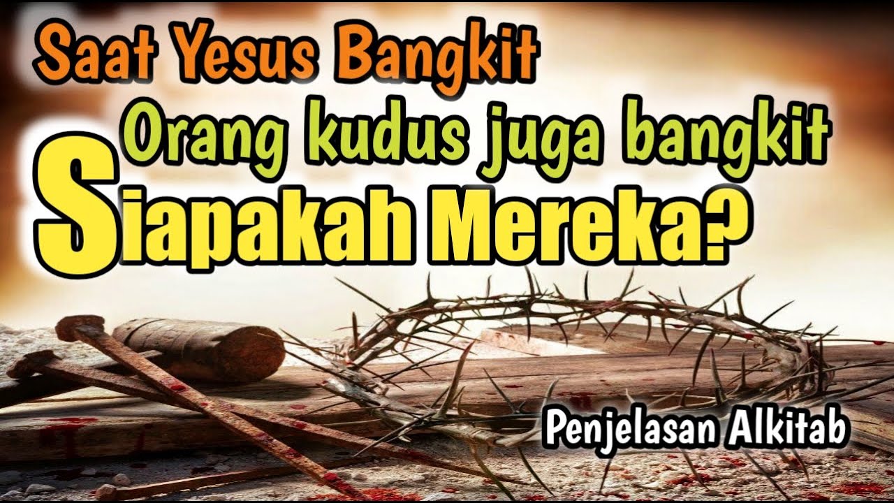 Yesus bangkit, orang2 kudus juga bangkit | siapakah mereka? | Matius 27 ...