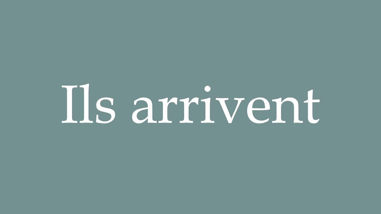 How to Pronounce ''Ils arrivent'' (They arrive) Correctly in French ...