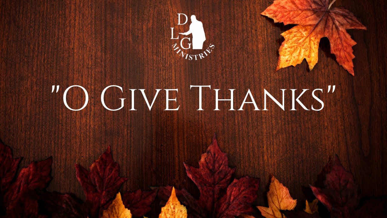 "O Give Thanks" - YouTube