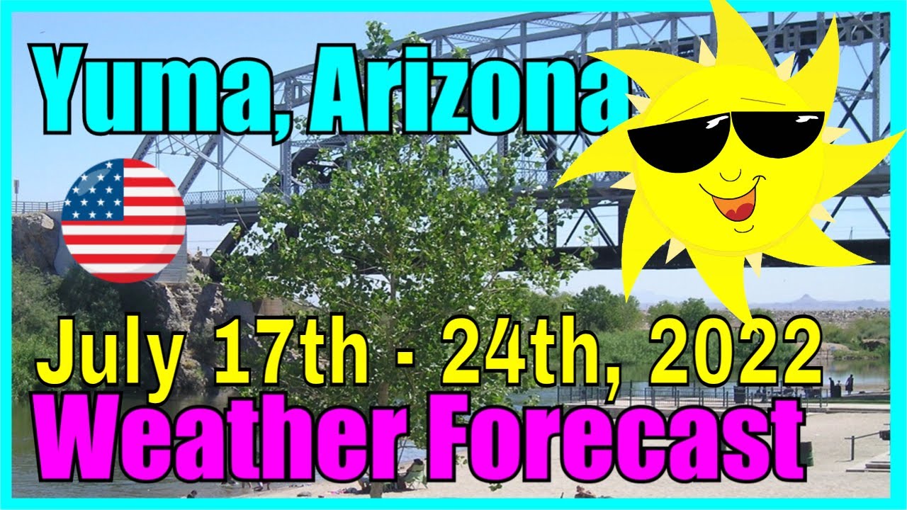 Yuma Arizona Weather Forecast July 17th - July 24th, 2022 - YouTube