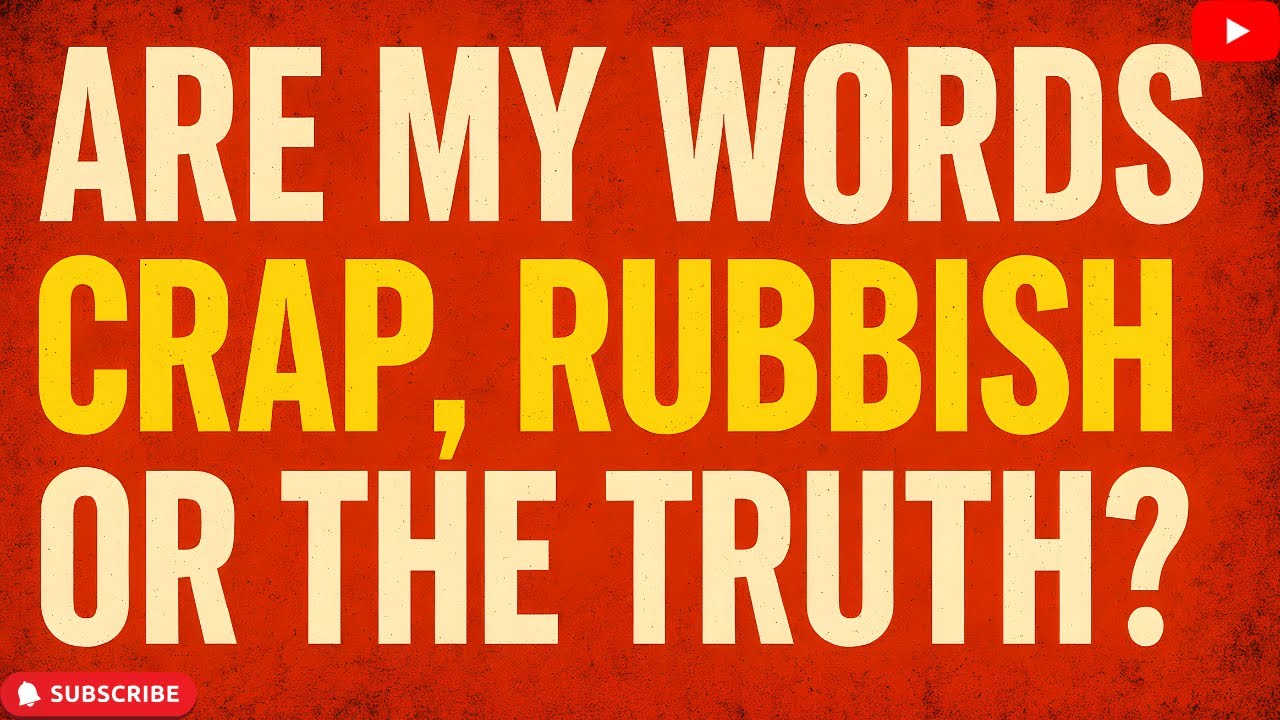 ARE MY WORDS CRAP, RUBBISH or the TRUTH - YouTube