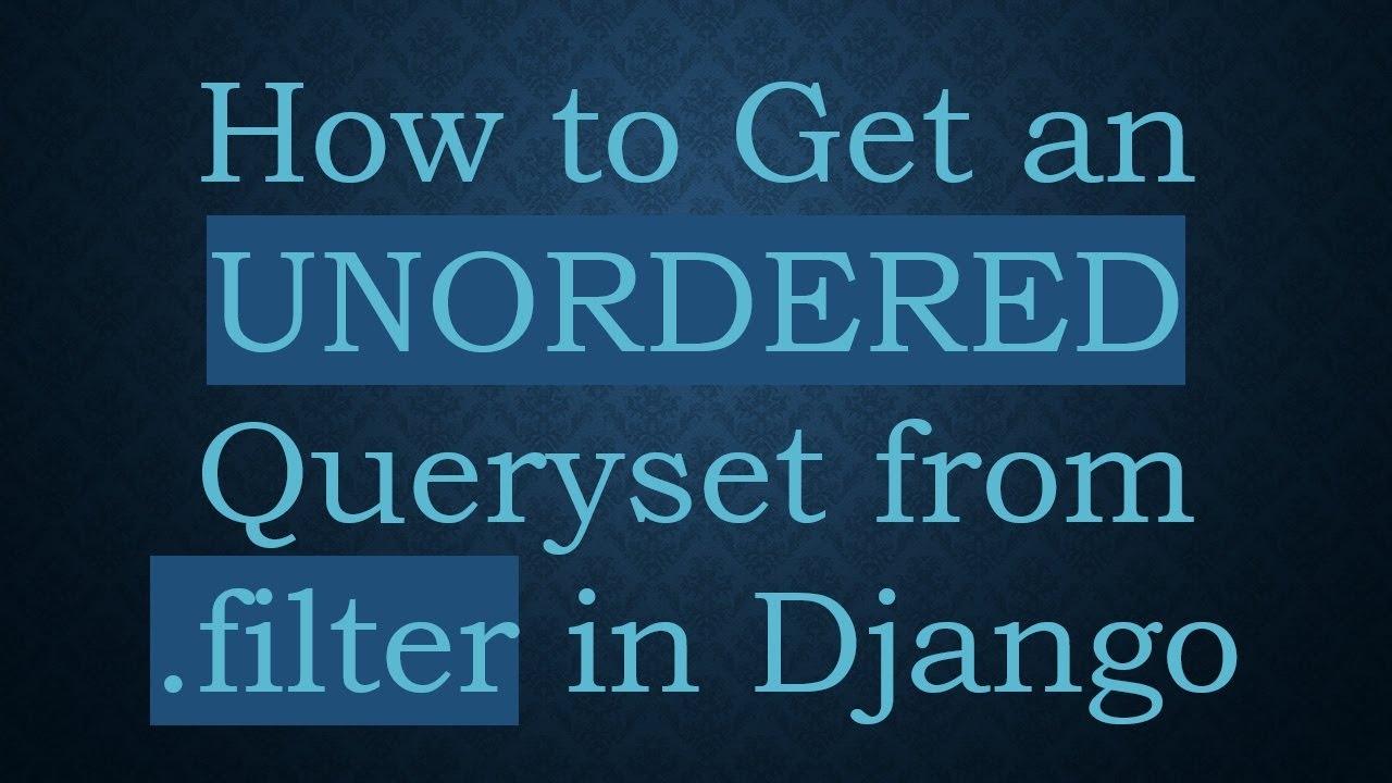 How to Get an UNORDERED Queryset from .filter in Django - YouTube