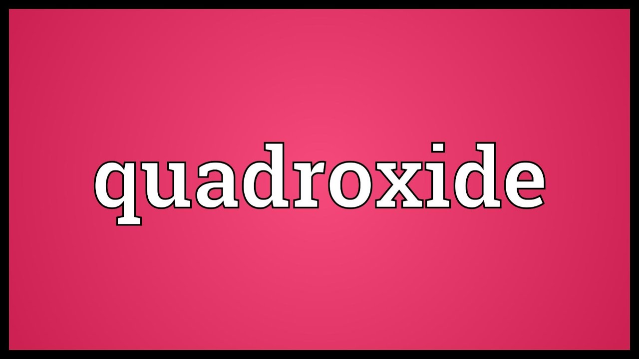 Quadroxide Meaning - YouTube