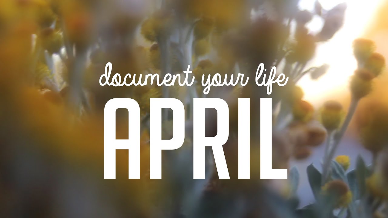 Document Your Life :: April - YouTube