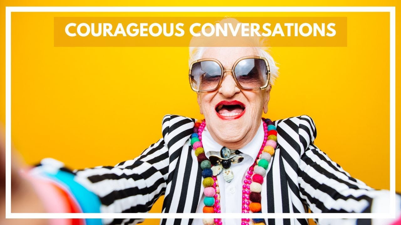The Three Courageous Conversations That Will Transform Your Life & Work ...