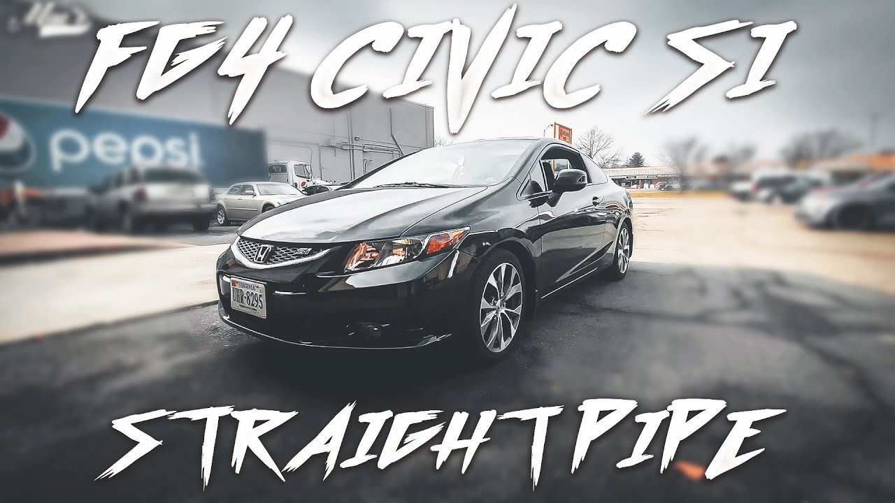 2012 FG4 HONDA CIVIC SI 9th Gen STRAIGHT PIPE BEFORE AND AFTER! - YouTube