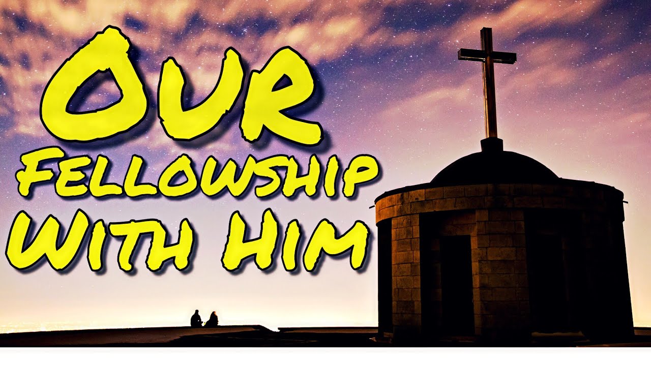 OUR FELLOWSHIP WITH HIM: DAILY DEVOTIONAL - YouTube