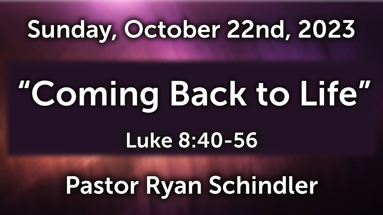 2023-10-22 Ryan Schindler "Coming Back to Life" Luke 8:40-56 - YouTube