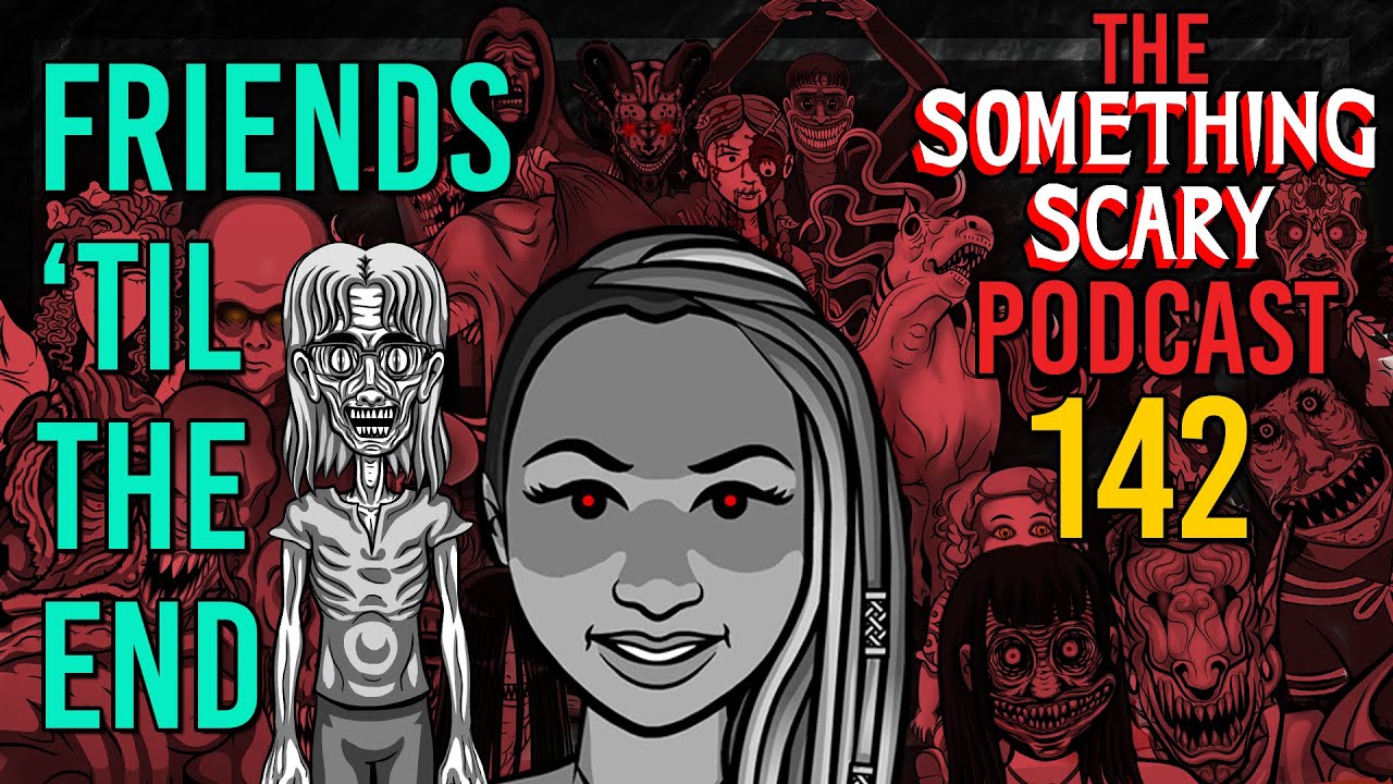 142: Friends 'Til The End - Extended Episode // The Something Scary ...