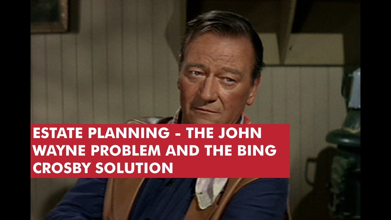 Estate Planning - The John Wayne Problem and the Bing Crosby Solution ...