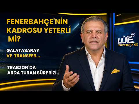 FENERBAHÇE'NİN KADROSU YETERLİ Mİ? GALATASARAY, TRANSFER VE TRABZON'DA ARDA TURAN SÜRPRİZİ..