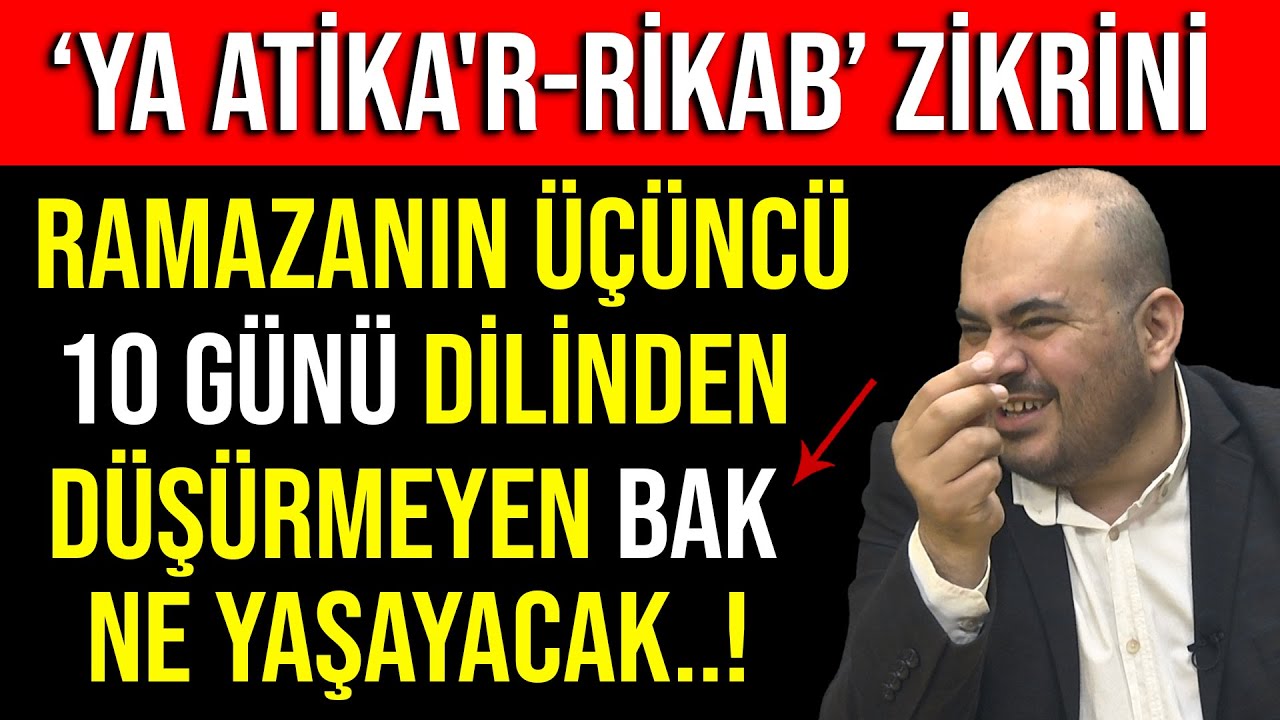 'YA ATİKA'R-RİKAB' ZİKRİNİ RAMAZANIN ÜÇÜNCÜ 10 GÜNÜ DİLİNDEN DÜŞÜRMEYEN ...
