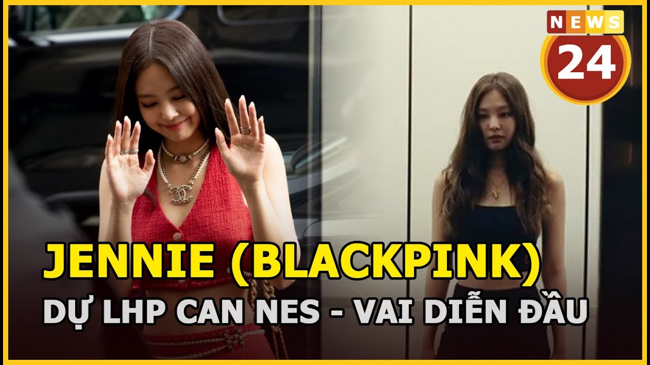 Jennie (BLACKPINK) được mời dự LHP Can nes với vai diễn đầu tay ...