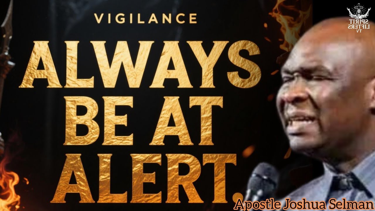 BE VIGILANT, ALWAYS BE AT ALERT- APOSTLE JOSHUA SELMAN - YouTube