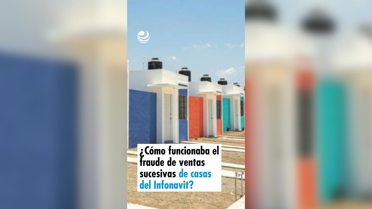 ¿Cómo funcionaba el fraude de ventas sucesivas de casas del Infonavit ...