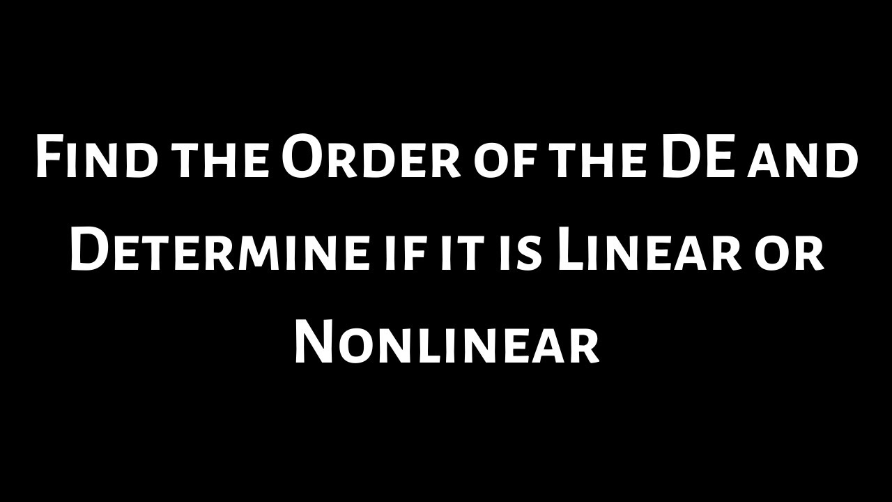 Find the Order of the DE and Determine if it is Linear or Nonlinear ...